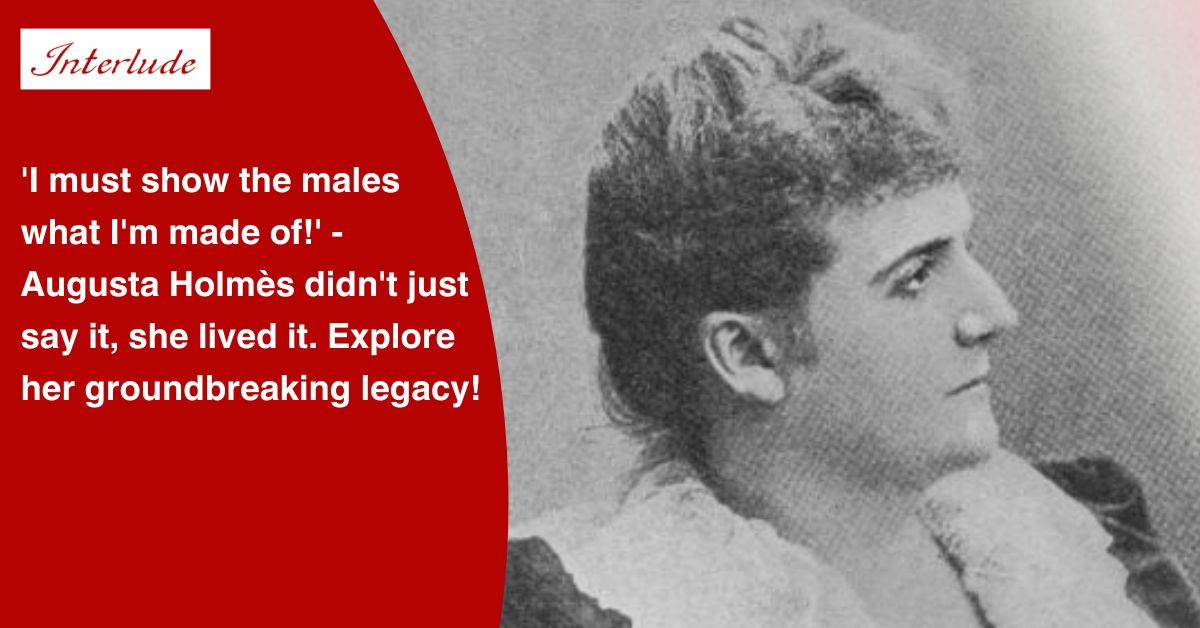 Augusta Holmès: A Composer Who Wrote Music Bigger Than Life