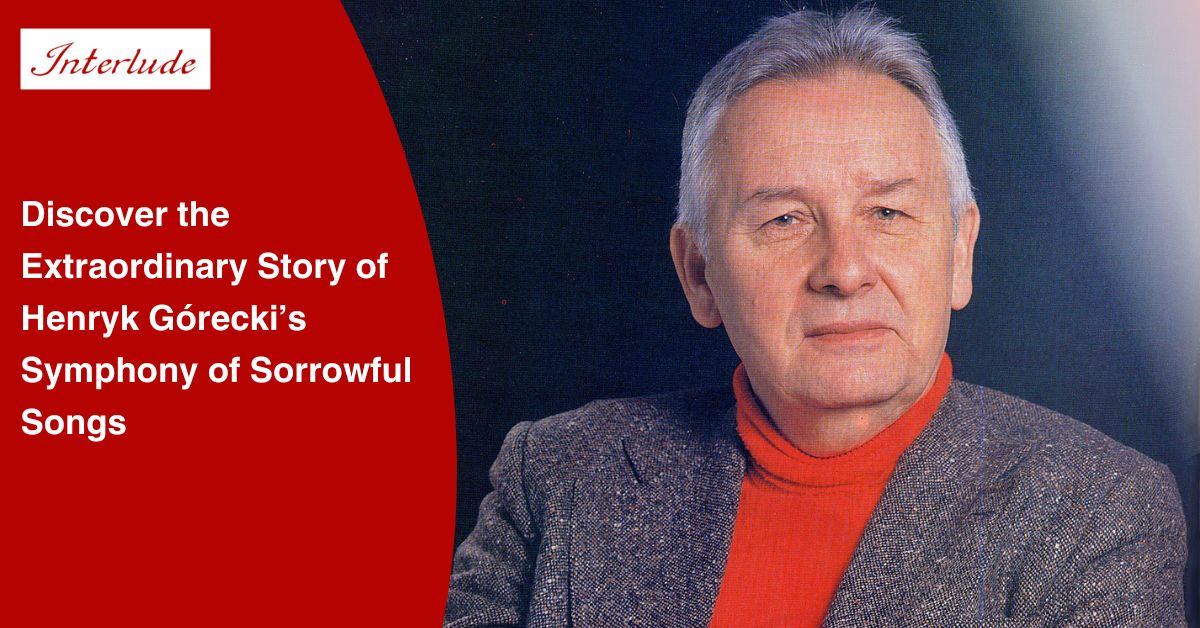 Extraordinary Story of Henryk Górecki’s Symphony of Sorrowful Songs I